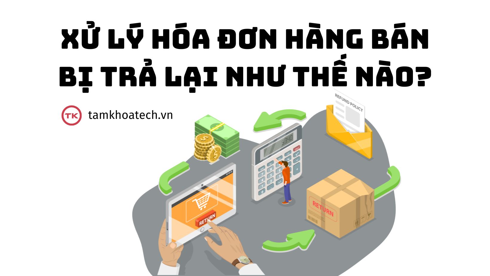 Hướng dẫn xử lý hóa đơn hàng bán bị trả lại và hạch toán, kê khai theo ...